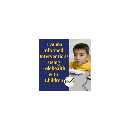 Trauma-Focused Interventions Using Telehealth With Children course